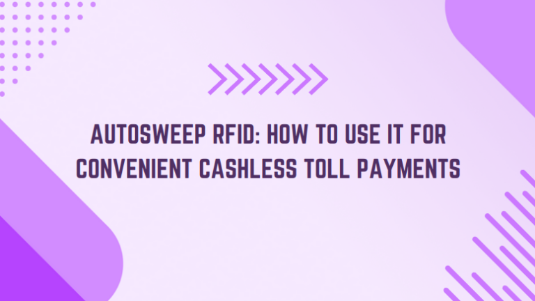 Autosweep RFID: How to Use It for Convenient Cashless Toll Payments ...